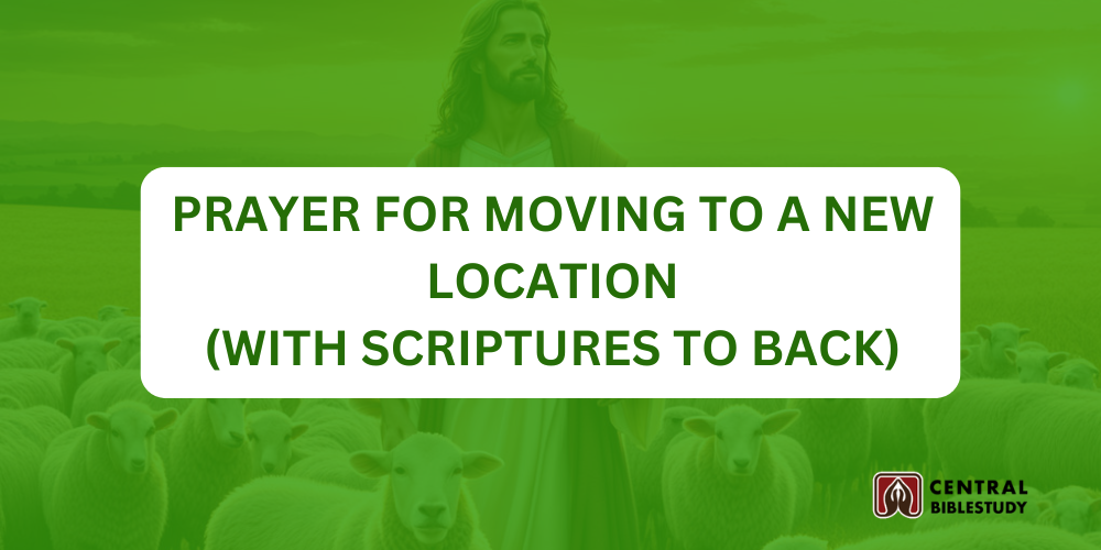30 Prayer For Moving to a New Location With Scriptures to Back
